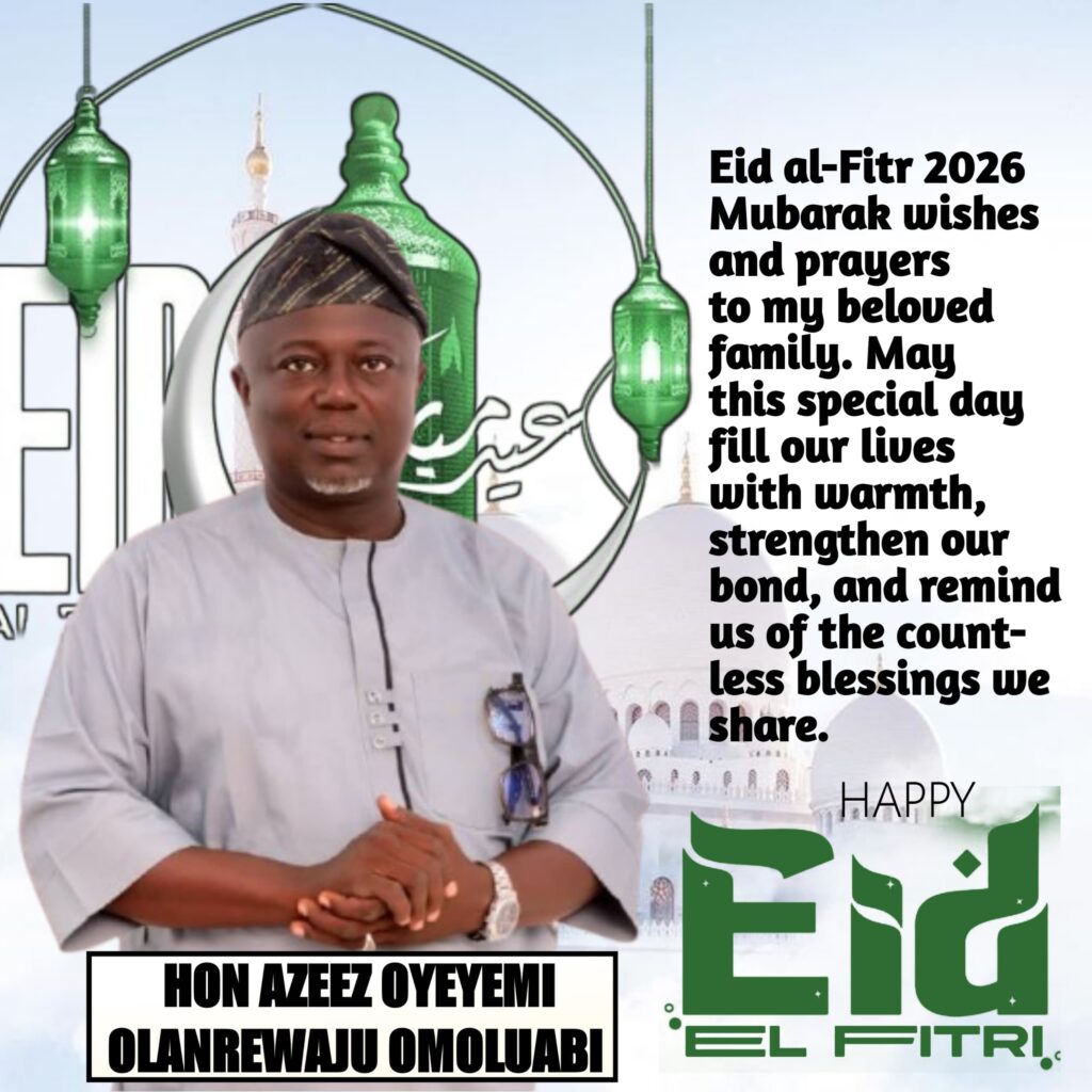 Hon. Azeez Oyeyemi Olanrewaju Omoluabi Extends Warm Eid al-Fitr 2026 ...